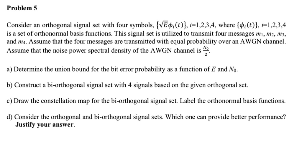 SOLVED: Problem 5 Consider an Orthogonal signal set with four symbols; VEd (t),i-1,2,3,4, where ...