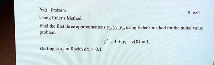SOLVED: Ne6. Problem point: Using Euler's Method, find the first three approximations Y1, Y2, Y3 ...