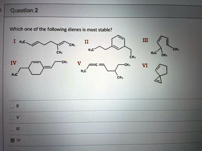 SOLVED: Question 2 Which one of the following dienes is most stable? Hsc H,c - CHt Ch, mc Ch. Ch ...