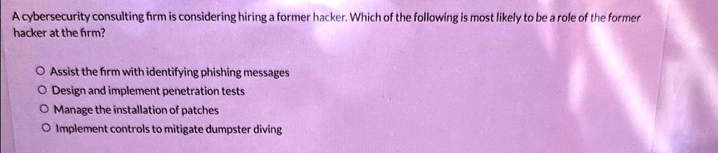 Solved A Cybersecurity Consulting Firm Is Considering Hiring A Former Hacker Which Of The
