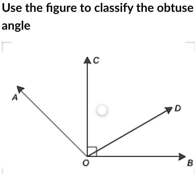 SOLVED: 'Use the figure to classify the obtuse angle Use the figure to classify the obtuse angle ...