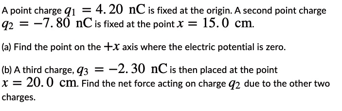 SOLVED: A point charge q1 = 4.20 nC is fixed at the origin. A second point charge q2 = 7.80 nC ...