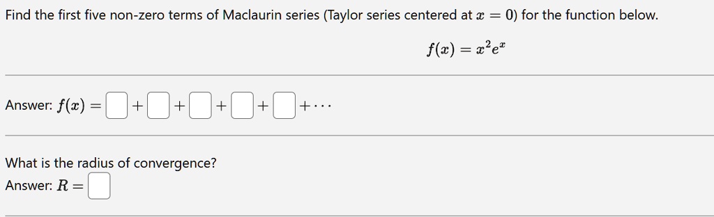 SOLVED: Find the first five non-zero terms of Maclaurin series (Taylor series centered at = O ...