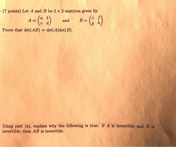 SOLVED:points) Let A and B be 2 x 2 matrices given by A = and B = ( %) Prove that det(AB) det( A ...