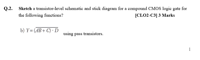 Q.2. Sketch a transistor-level schematic and stick diagram for a ...