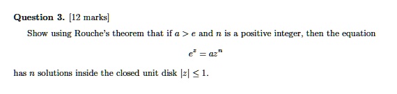 SOLVED: Question 3. [12 marks] Show using Rouche's theorem that if a ...