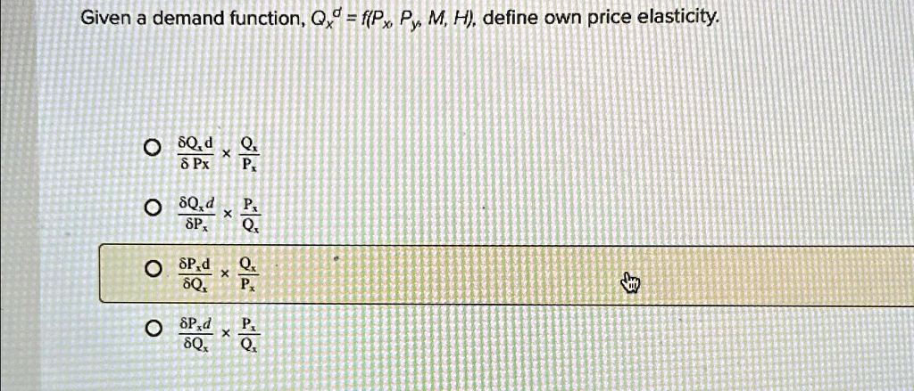 SOLVED: Given a demand function, Qx(d) = f(Px, Py, M, H), define own price elasticity. (δQx(d ...