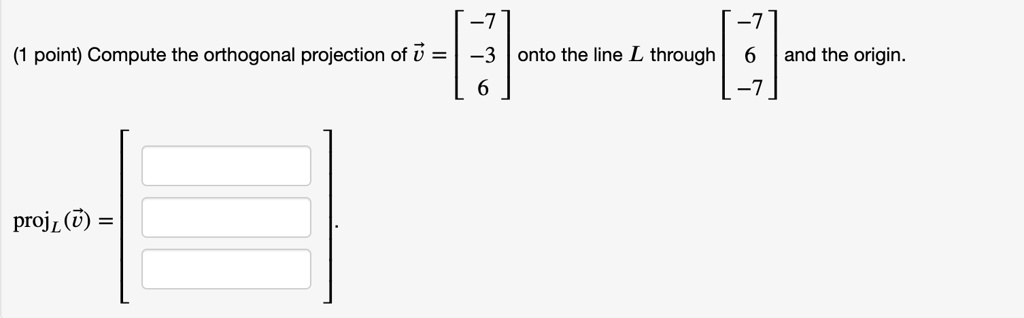 SOLVED: Compute the orthogonal projection of U onto the line L through ...