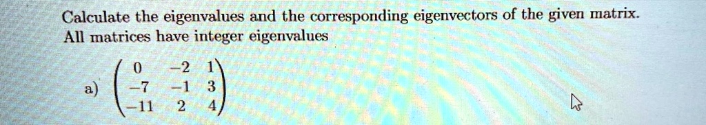 SOLVED: Calculate the eigenvalues and the corresponding eigenvectors of the given matrix All ...