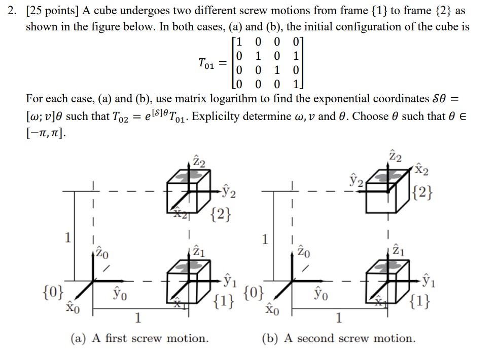 2. [25 points] A cube undergoes two different screw motions from frame ...