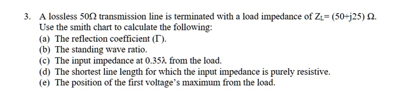 SOLVED: A lossless 50 transmission line is terminated with a load impedance of Z = (50 + j25 ...