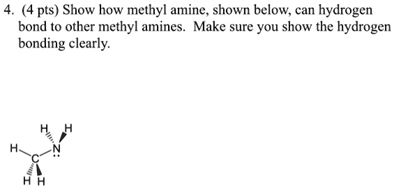 4 pts show how methyl amine shown below can hydrogen bond to...