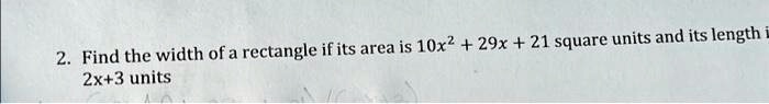 SOLVED: 2. Find the width of a rectangle if its area is 10x² +29x + 21 ...
