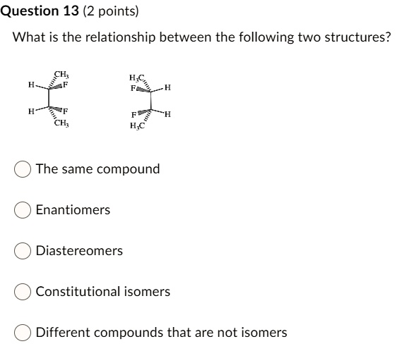 SOLVED: Question 13 2 points) What is the relationship between the following two structures? HC ...