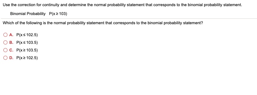 Use the correction for continuity and determine the normal probability statement that ...