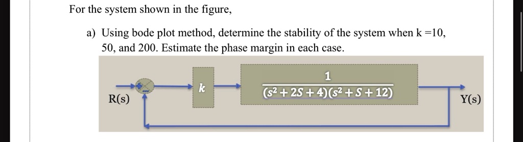 For the system shown in the figure, a) Using bode plot method ...