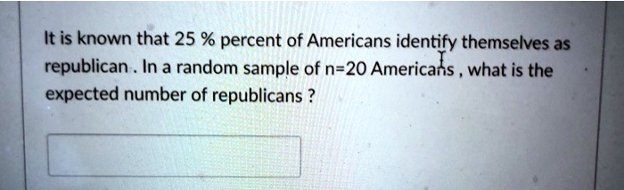 it is known that 25 percent of americans identify themselves as ...