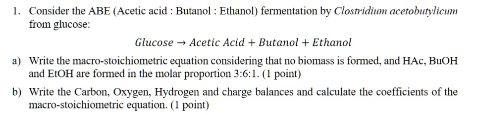 SOLVED: Consider the ABE (Acetic acid, Butanol, Ethanol) fermentation ...