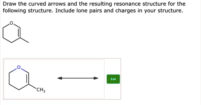 draw the curved arrows and the resulting resonance structure for the following structure include ...