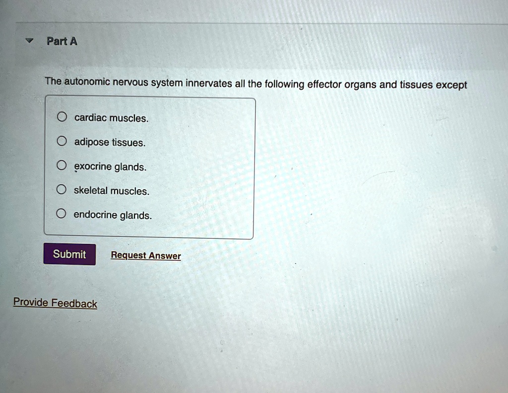 [GET ANSWER] ? Part A The autonomic nervous system innervates all the ...