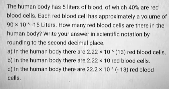 SOLVED: The human body has 5 liters of blood, of which 40% are red ...
