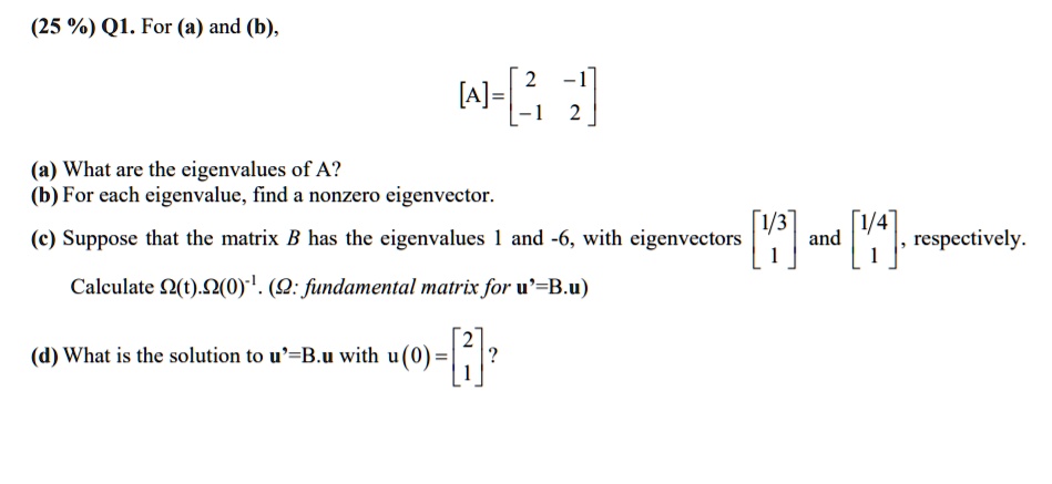 Q1. For (a) and (b): [A] = |-1| (a) What are the eigenvalues of A? (b ...