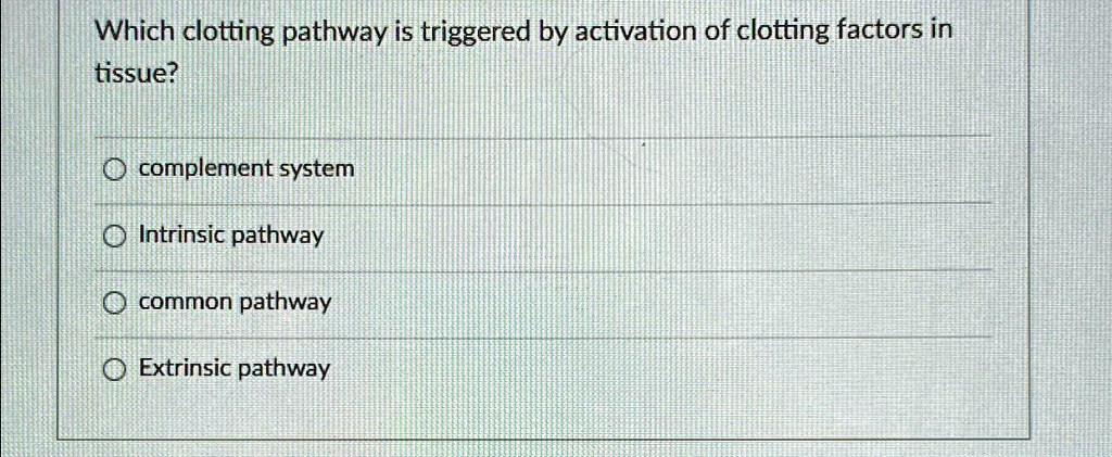 [GET ANSWER] Which clotting pathway is triggered by activation of ...