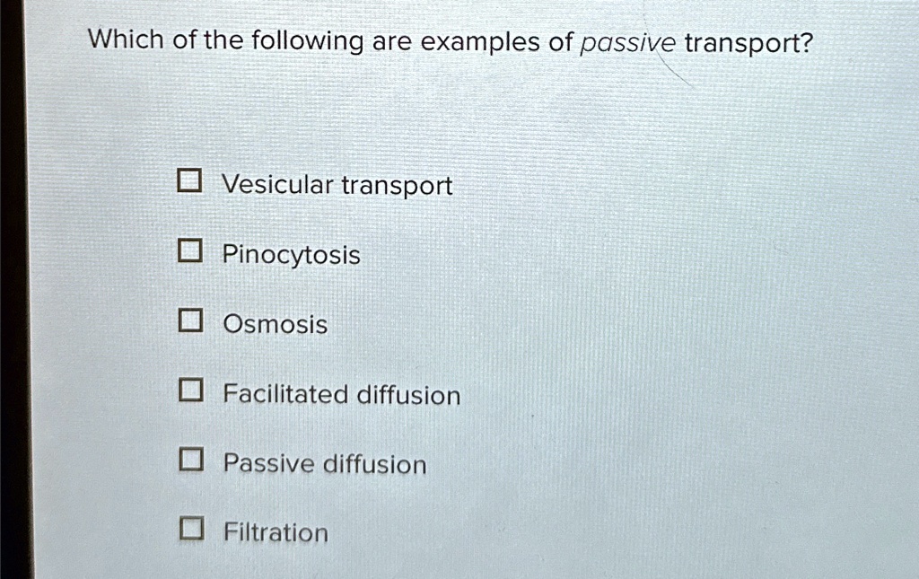 SOLVED: Which of the following are examples of passive transport? Vesicular transport ...
