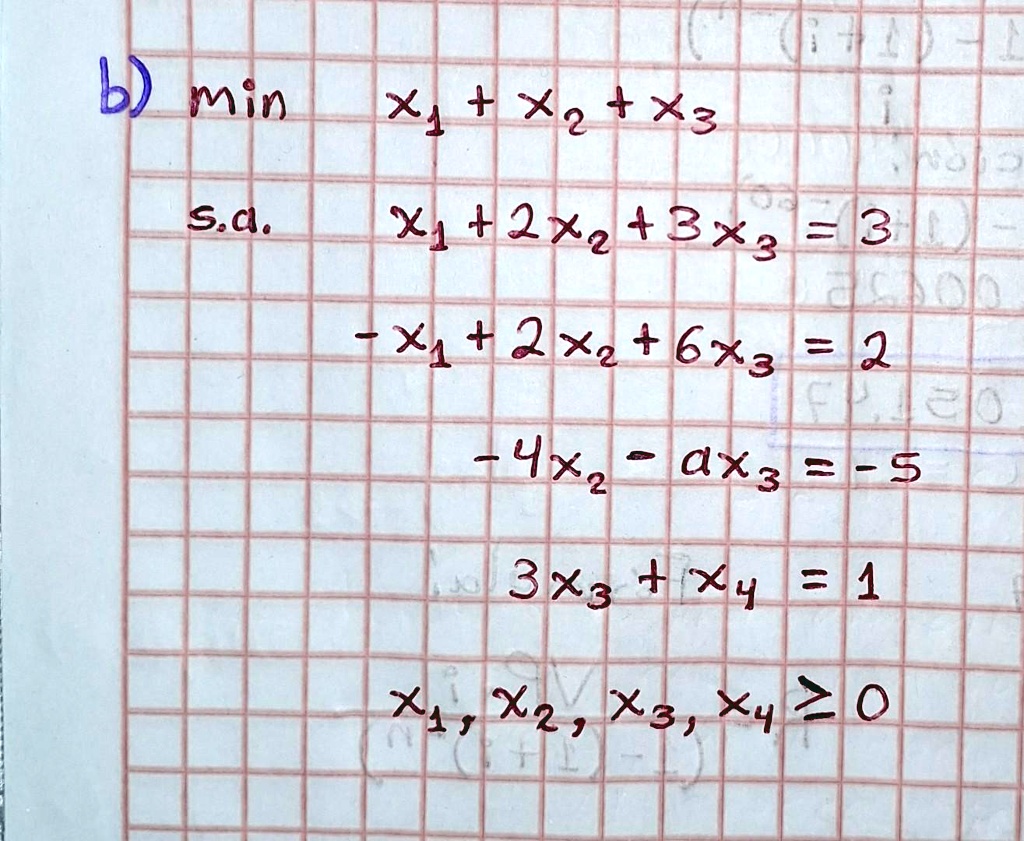 b) min x1 + x2 + x3 s.a. x1 + 2x2 + 3x3 = 3 -x1 + 2x2 + 6x3 = 2 -4x2 - ax3 = -5 3x3 + x4 = 1 x1 ...