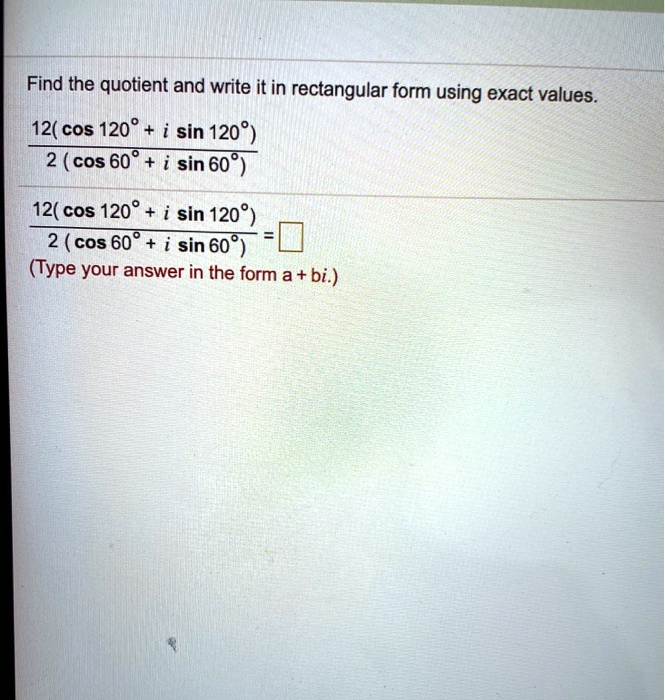 SOLVED: Find the quotient and write it in rectangular form using exact values. 12( cos 1208 ...