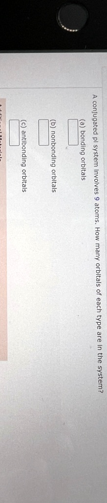 a conjugated pi system involves 9 atoms how many orbitals of each type ...