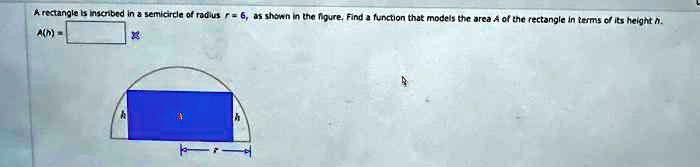 SOLVED: A rectangle is inscribed in a semicircle of radius r = 6, as ...