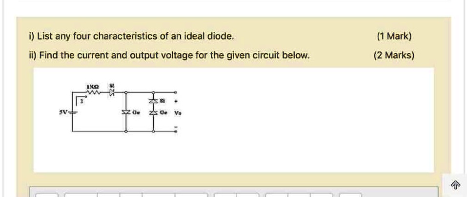 SOLVED: List any four characteristics of an ideal diode; (1 Mark) ii) Find the current and ...