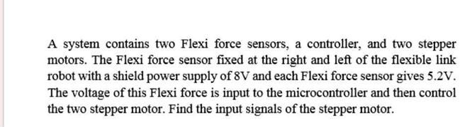 SOLVED: A system contains two FlexiForce sensors, a controller, and two stepper motors. The ...