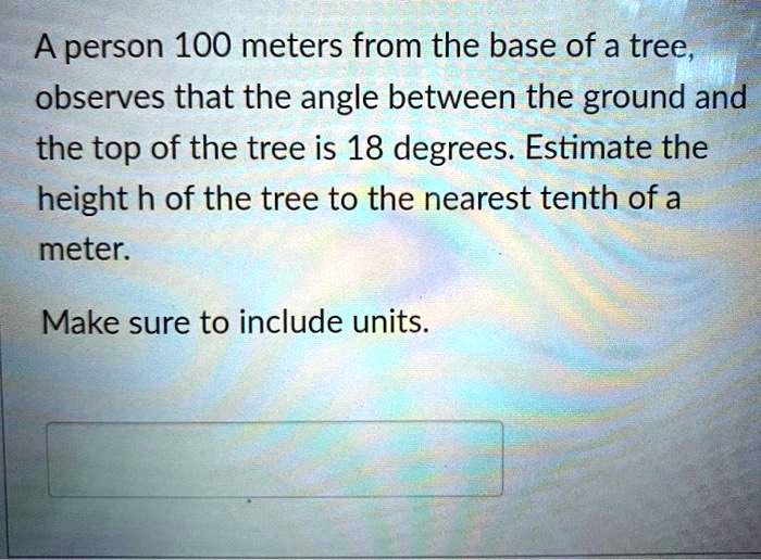 a person 100 meters from the base of a tree observes that the angle ...