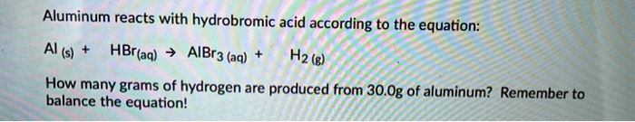 Aluminum reacts with hydrobromic acid according to the equation: Al (s ...