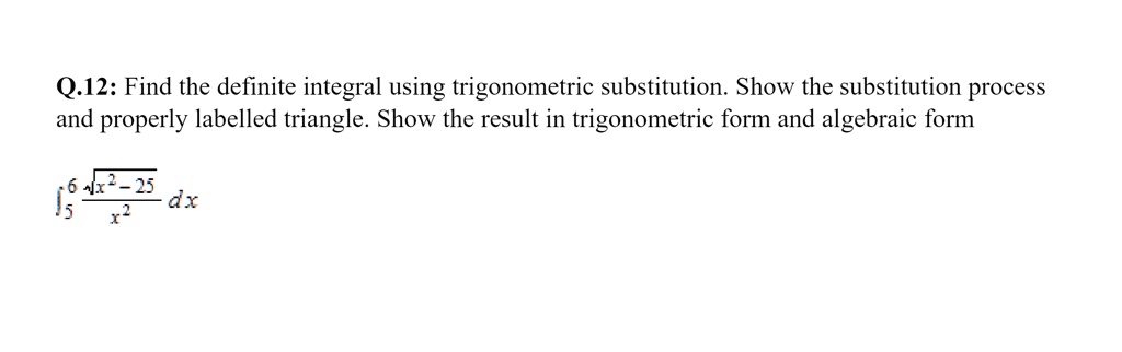 Q.12: Find the definite integral using trigonometric substitution. Show the substitution process ...