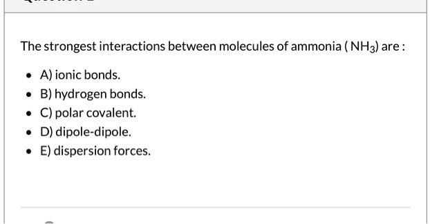SOLVED: The strongest interactions between molecules of ammonia ( NH3 ...
