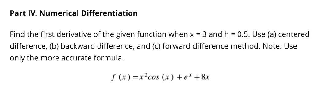 Part IV. Numerical Differentiation Find the first derivative of the given function when x = 3 ...