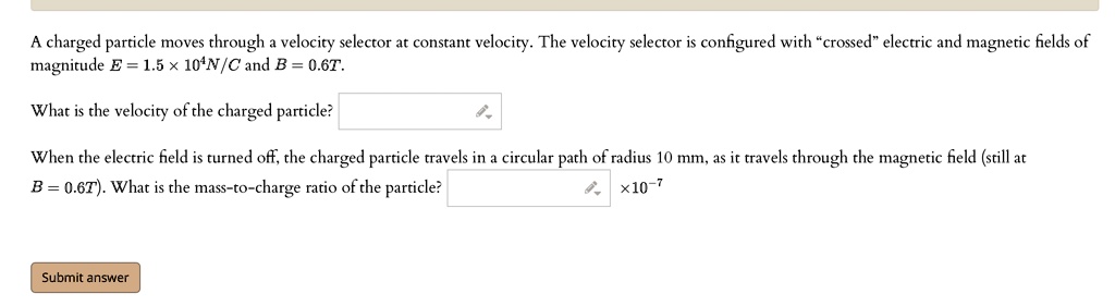 SOLVED: A charged particle moves through a velocity selector at a constant velocity. The ...