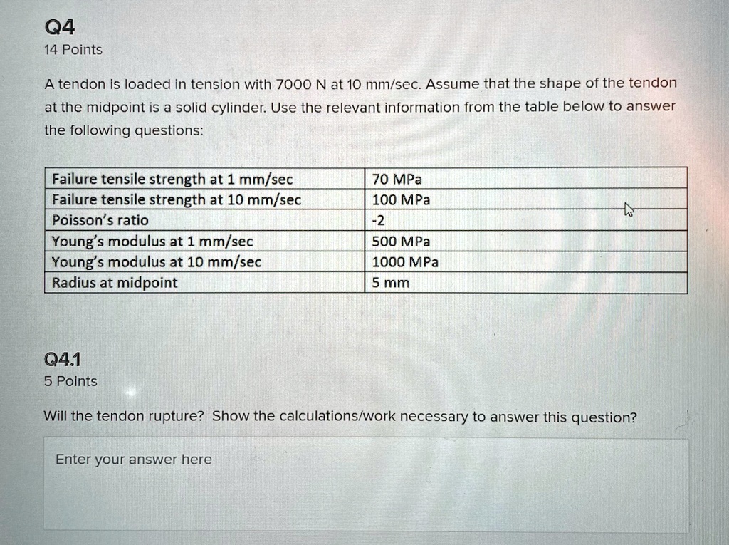 SOLVED: 04 14 Points A tendon is loaded in tension with 7000 N at 10 mm/sec. Assume that the ...