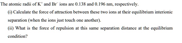 The atomic radii of K^+ and Br^- ions are 0.138 and 0.196 nm ...