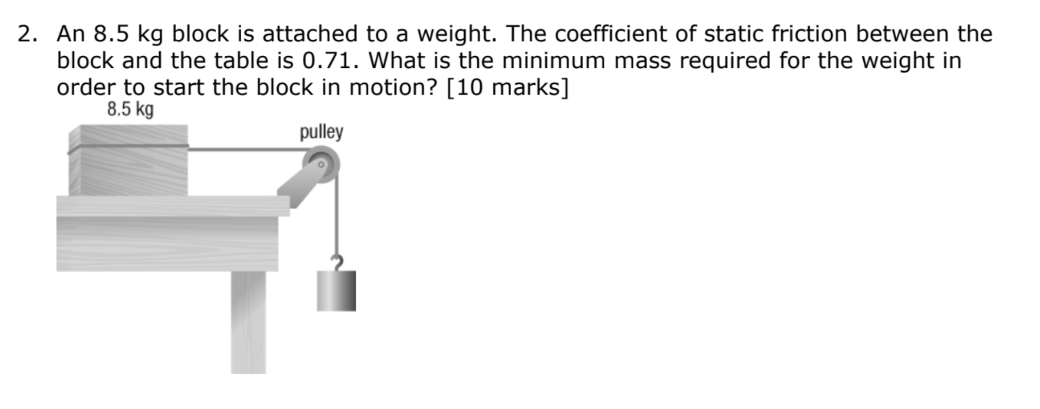 2. An 8.5 kg block is attached to a weight. The coefficient of static friction between the block ...