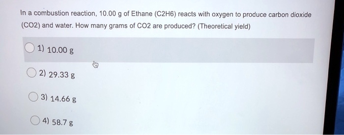In a combustion reaction, 10.00 g of Ethane (C2H6) reacts with oxygen ...