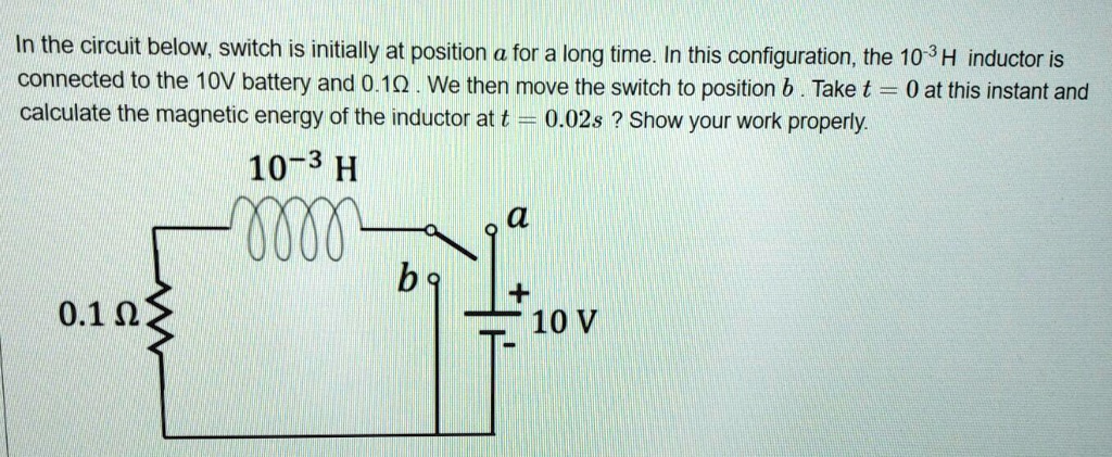 SOLVED: In the circuit below; switch is initially at position a for a long time In this ...