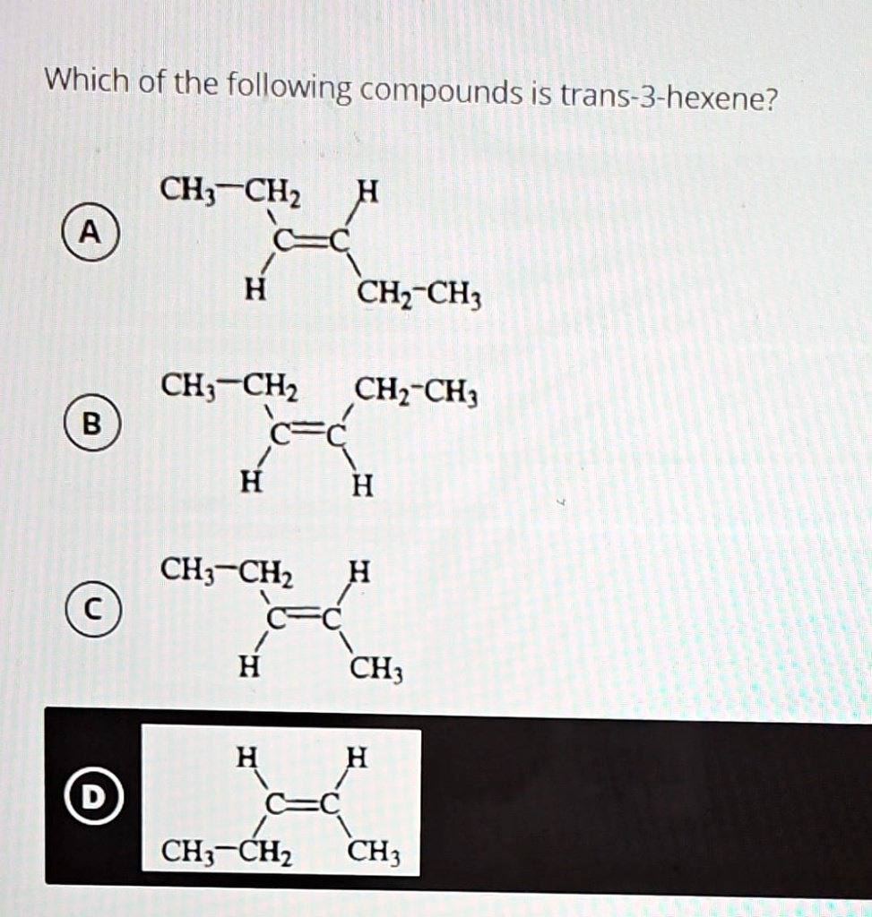 SOLVED: Which of the following compounds is trans-3-hexene? CH-CH H CH-CH3 CH-CH CH-CH B H H CH ...