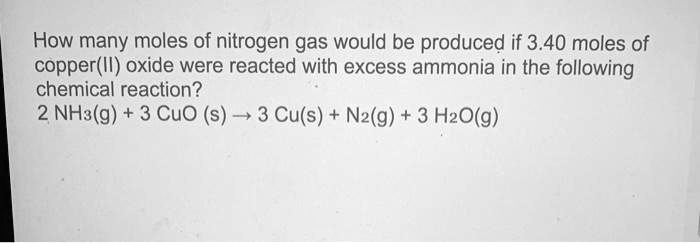 how many moles of nitrogen gas would be produced if 340 moles of copperii oxide were reacted ...