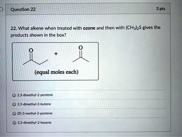 SOLVED: Question 22 3 pts 22, What alkene when treated with ozone and ...