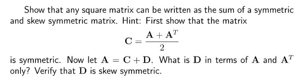 SOLVED: Show that any square matrix can be written as the sum of a ...