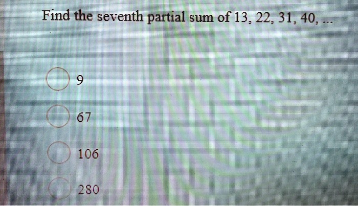 SOLVED: Find the seventh partial sum of 13,22,31,40, 67 1106 #280"